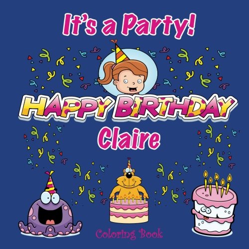 It's a Party! Happy Birthday Claire Coloring Book by C. A. Jameson ...