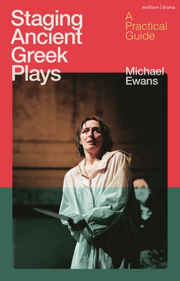 Staging Ancient Greek Plays: A Practical Guide by Michael Ewans | Goodreads