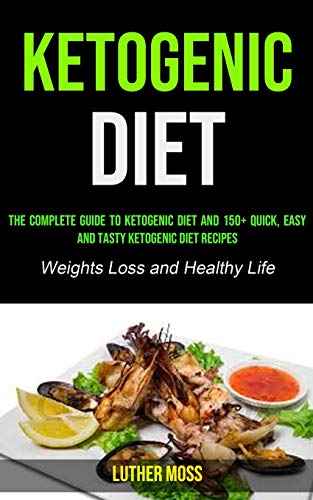 Ketogenic Diet: The Complete Guide to Ketogenic Diet and 150+ Quick, Easy and Tasty Ketogenic ...