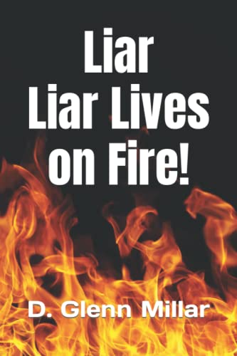 Liar Liar Lives on Fire! by D. Glenn Millar | Goodreads