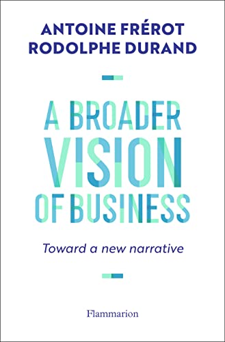 A Broader Vision of Business: Toward a new narrative by Rodolphe Durand ...