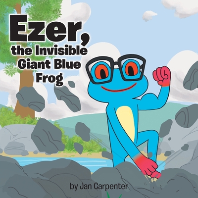 Ezer, the Invisible Giant Blue Frog by Jan Carpenter | Goodreads