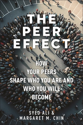 The Peer Effect: How Your Peers Shape Who You Are and Who You Will ...