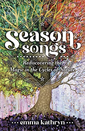 Season Songs: Rediscovering the Magic in the Cycles of Nature by Emma ...