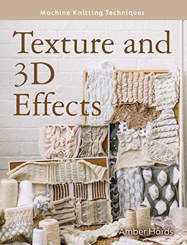 Machine Knitting Techniques: Texture and 3D Effects by Amber Hards ...