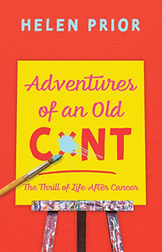 Adventures of an Old CxNT: The Thrill of Life After Cancer by Helen ...