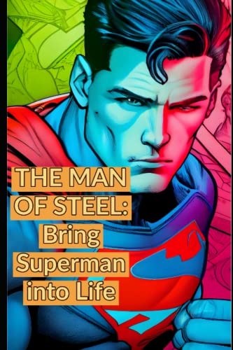 THE MAN OF STEEL: BRING SUPERMAN INTO LIFE by Sincere Williams | Goodreads