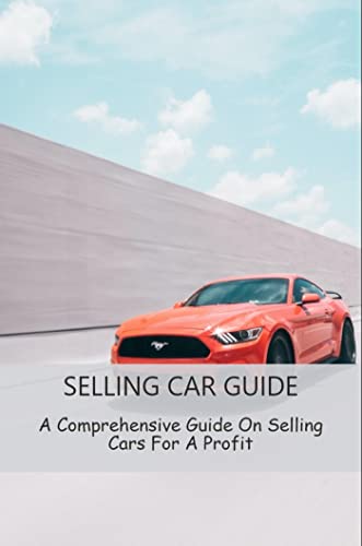 Selling Car Guide: A Comprehensive Guide On Selling Cars For A Profit ...