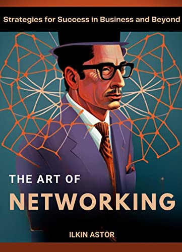 The Art of Networking: Strategies for Success in Business and Beyond by ...