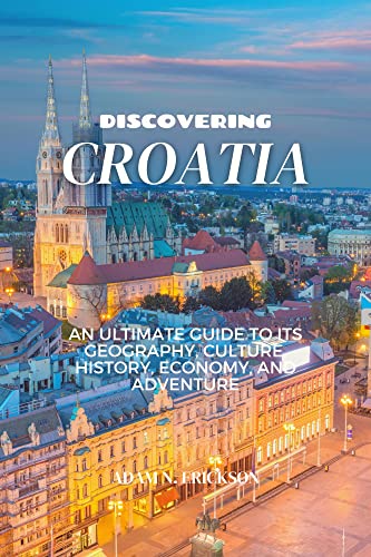 Discovering Croatia: An Ultimate Guide to its Geography, Culture ...