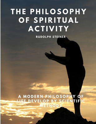 The Philosophy of Spiritual Activity - A Modern Philosophy of Life ...