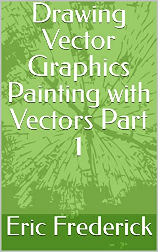 Drawing Vector Graphics Painting with Vectors Part 1 by Eric Frederick ...