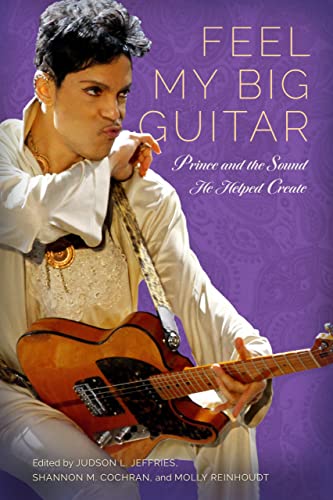 Feel My Big Guitar: Prince and the Sound He Helped Create by Judson L ...
