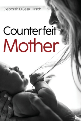 Counterfeit Mother by Deborah Disesa Hirsch | Goodreads