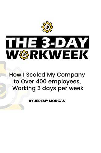 The 3-day Workweek: How I scaled my company to over 400 employees ...