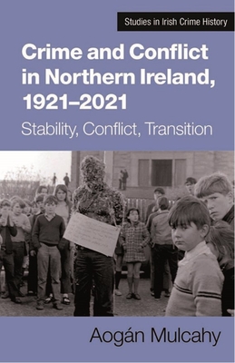 Crime and Conflict in Northern Ireland, 1921-2021: Stability, conflict ...