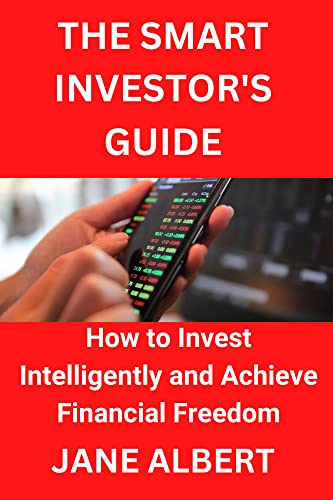 The Smart Investor's Guide: How to Invest Intelligently and Achieve ...