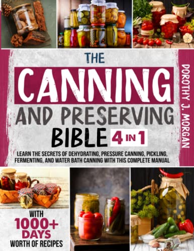 The Canning And Preserving Bible: 4-In-1: Learn The Secrets Of Dehydrating, Pressure Canning ...