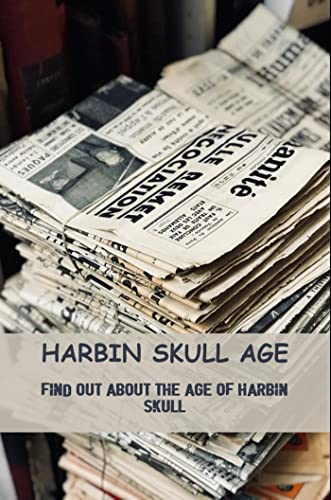 Harbin Skull Age: Find Out About The Age Of Harbin Skull by Gonzalo ...