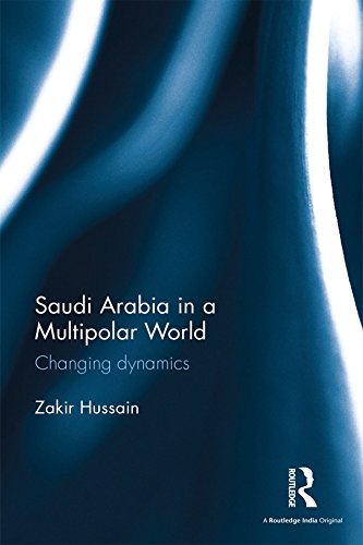 Saudi Arabia in a Multipolar World: Changing dynamics by Zakir Hussain ...
