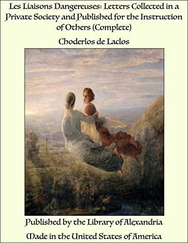 Les Liaisons Dangereuses: Letters Collected in a Private Society and ...