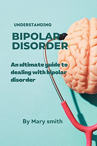 Understanding Bipolar Disorder: An ultimate guide to dealing with ...