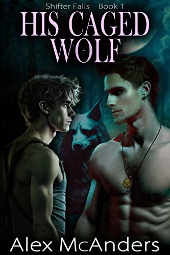 His Caged Wolf (Shifter Falls #1) by Alex McAnders | Goodreads