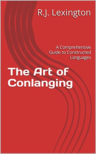 The Art of Conlanging: A Comprehensive Guide to Constructed Languages ...