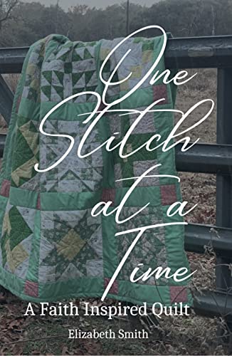 One Stitch At A Time: A Faith Inspired Quilt by Elizabeth Smith | Goodreads