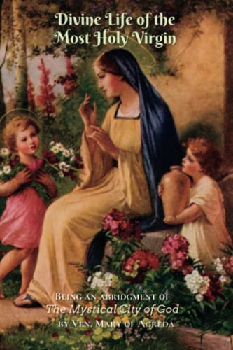 Divine Life of the Most Holy Virgin: Being an Abridgment of the ...