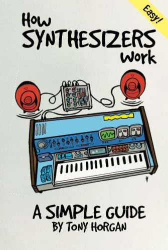 How Synthesizers Work: A Simple Guide (Simple Guides) by Tony Horgan | Goodreads