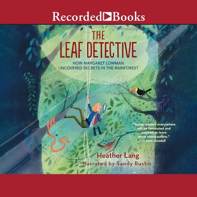 Leaf Detective: How Margaret Lowman Uncovered Secrets in the Rainforest ...