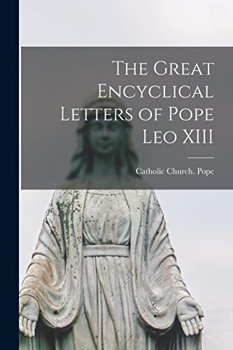 The Great Encyclical Letters of Pope Leo XIII by Catholic Church Pope ...
