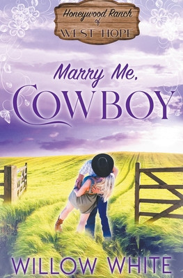 Marry Me, Cowboy (Honeywood Ranch Romance) by Willow White | Goodreads