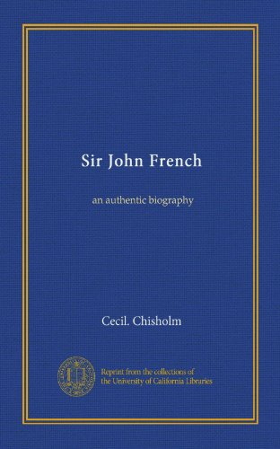 Sir John French (Vol-1): an authentic biography by Cecil Chisholm ...