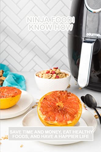 Ninja Foodi Know-How: Save Time And Money, Eat Healthy Foods, And Have ...