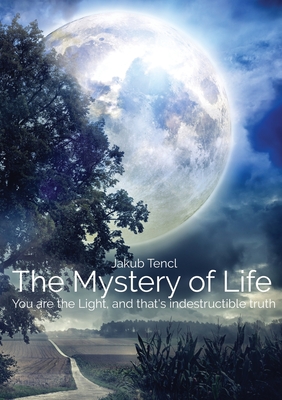 The Mystery of Life: You are the Light, and that's indestructible truth ...