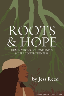 Roots and Hope: Ruminations on Loneliness & Deep Connectedness by Jess ...