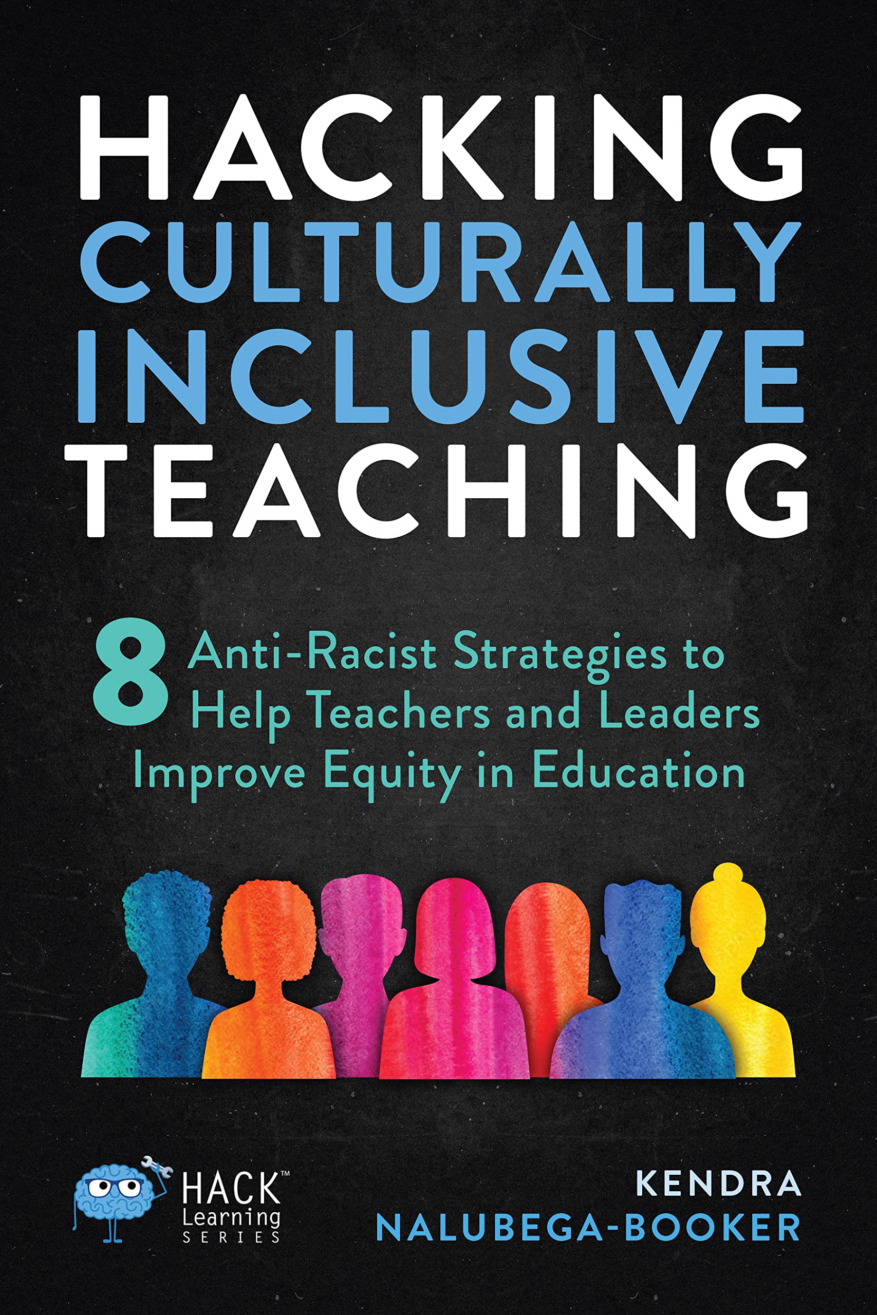 Hacking Culturally Inclusive Teaching: 8 Anti-racist Lessons that Help Teachers and Leaders ...