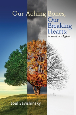 Our Aching Bones, Our Breaking Hearts: Poems on Aging by Joel ...