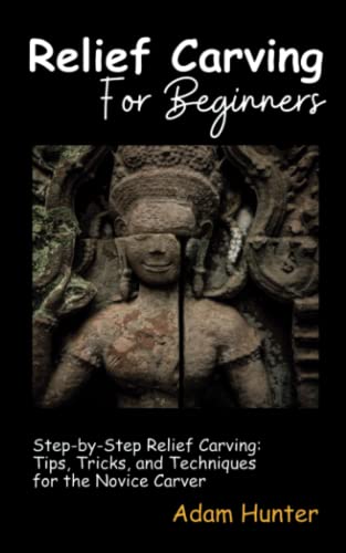 Relief Carving For Beginners: Step-by-Step Relief Carving: Tips, Tricks ...