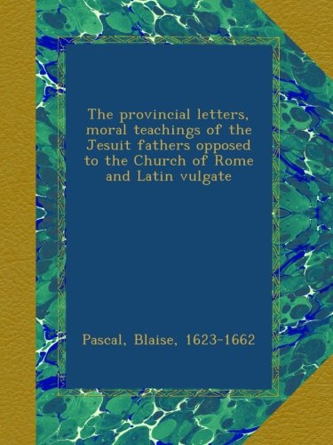 The provincial letters, moral teachings of the Jesuit fathers opposed ...