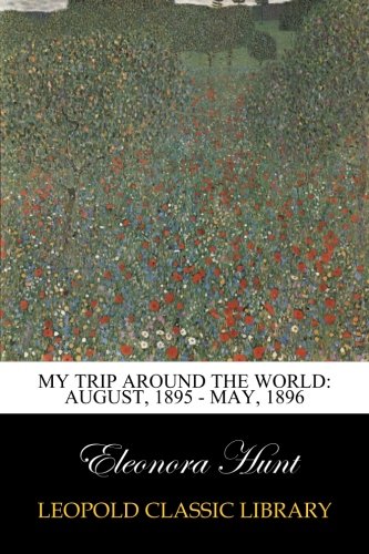 My Trip Around the World: August, 1895 - May, 1896 by Eleonora Hunt ...
