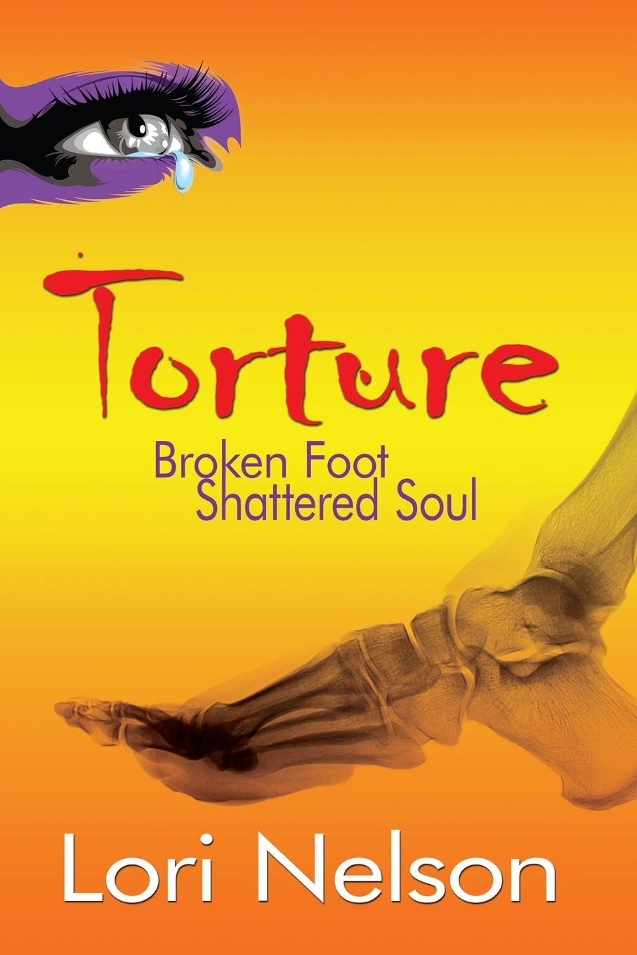 Torture: Broken Foot - Shattered Soul by Lori Nelson | Goodreads