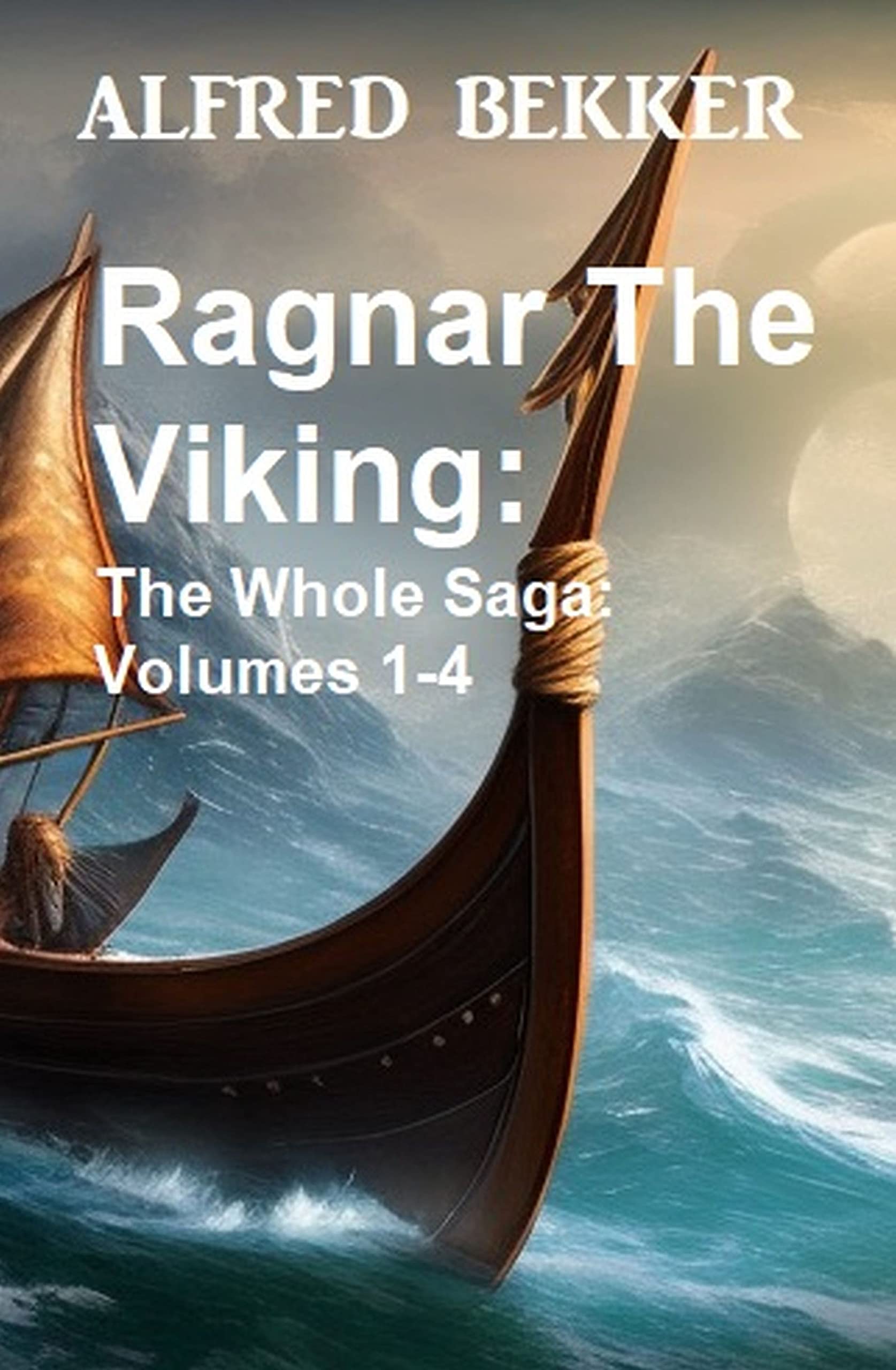 Ragnar The Viking: The Whole Saga: Volumes 1-4 by Alfred Bekker | Goodreads