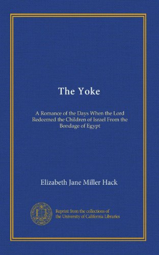 The Yoke: A Romance of the Days When the Lord Redeemed the Children of ...
