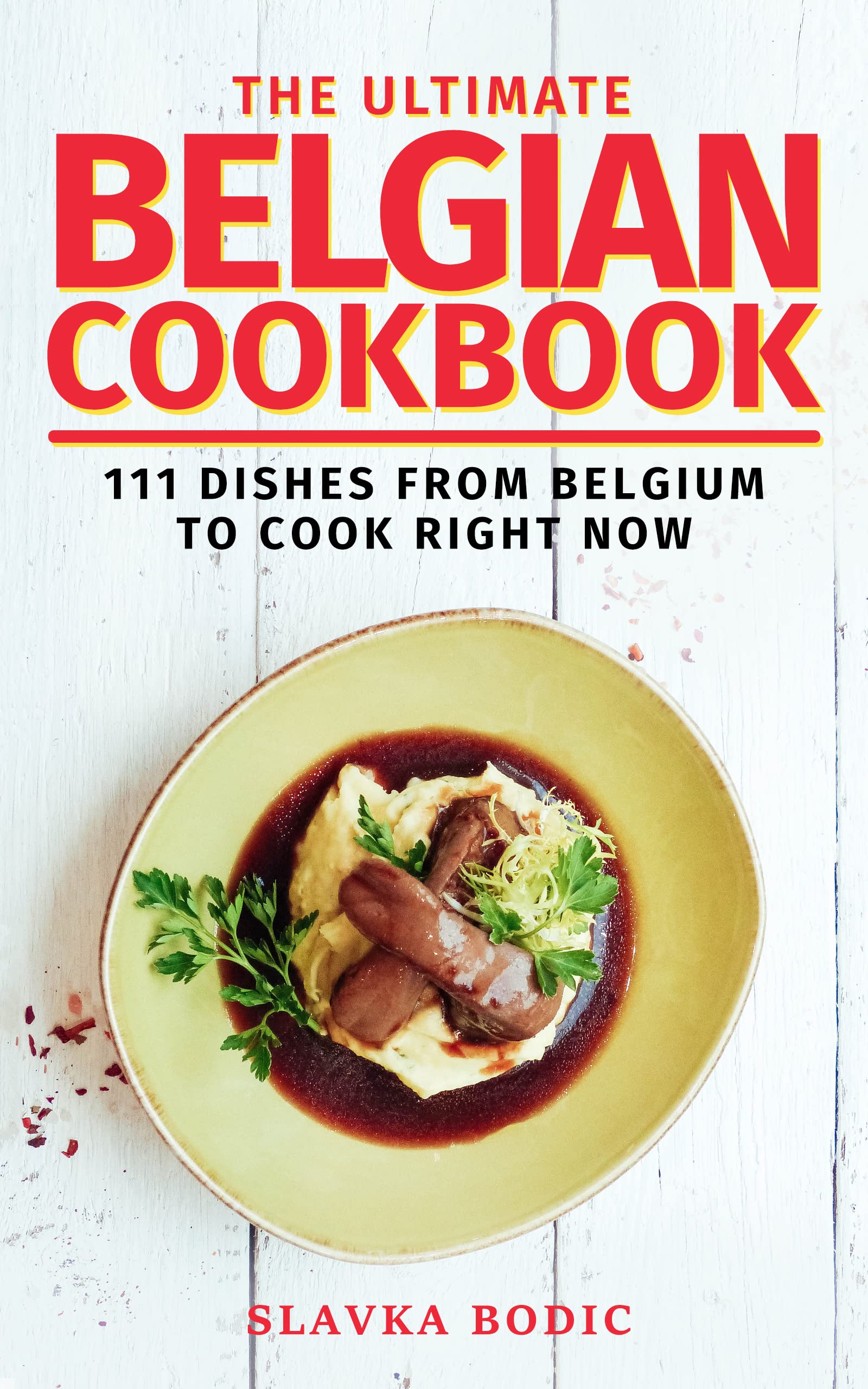 The Ultimate Belgian Cookbook: 111 Dishes From Belgium To Cook Right ...