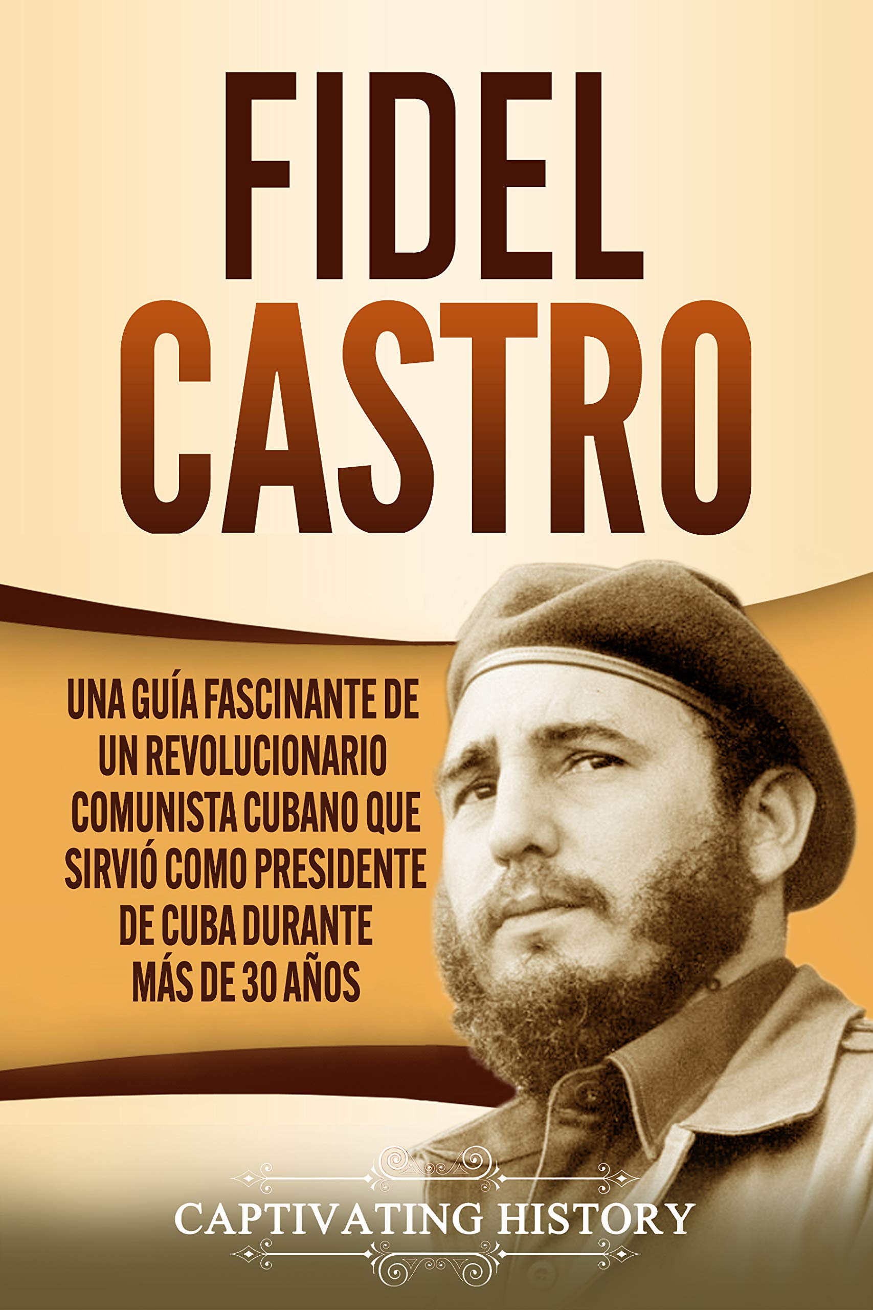 Fidel Castro: Una guía fascinante de un revolucionario comunista cubano ...