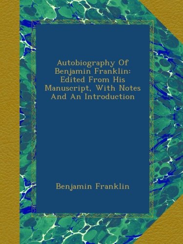 Autobiography Of Benjamin Franklin: Edited From His Manuscript, With ...