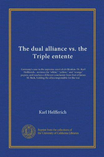 The dual alliance vs. the Triple entente (Vol-1): Germany's case in the ...
